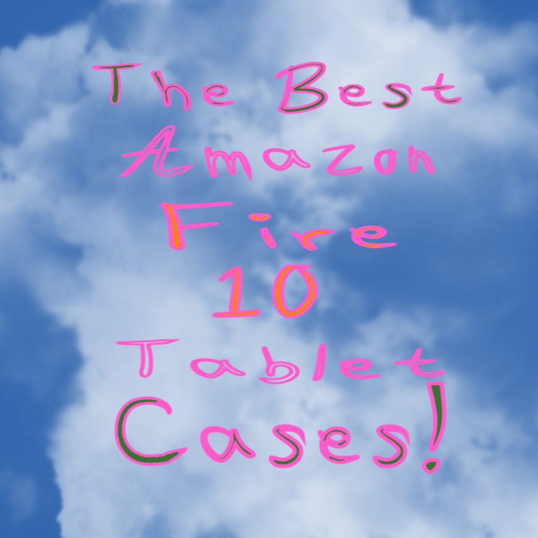 The Best Cases for an Amazon Fire 10 Tablet – Welcome to CraftingGlow